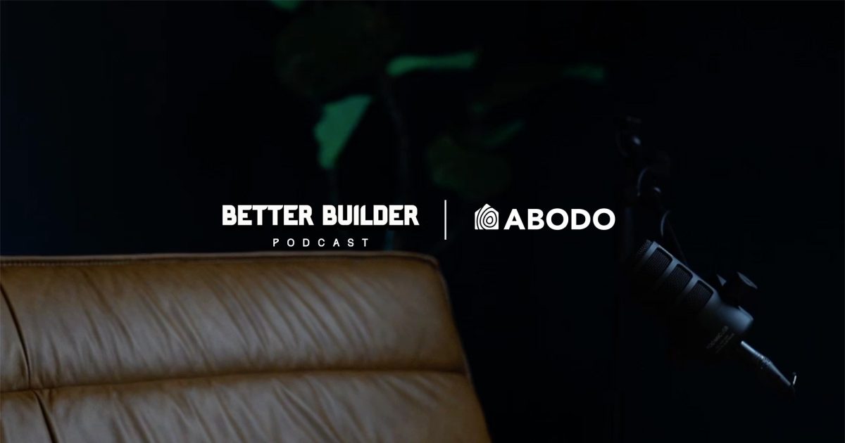 Abodo + Better Builder Podcast Team Up